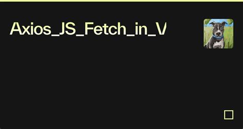 Axiosjsfetchinvuejs Codesandbox