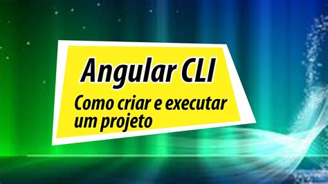 Como Criar E Executar Um Projeto Angular Com Cli Youtube