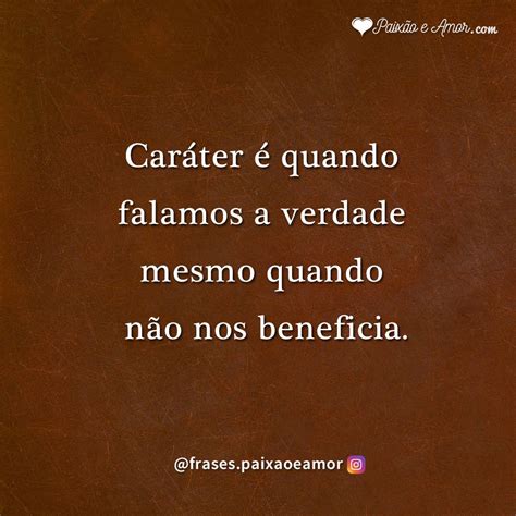 Caráter é Quando Paixão E Amor Frases Mensagens Pensamentos
