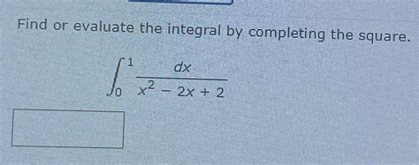 Solved Find Or Evaluate The Integral By Completing The Chegg Com