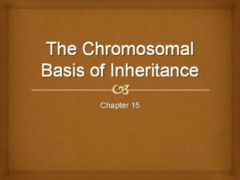 The Chromosomal Basis Of Inheritance Chapter 15 Chromosomal