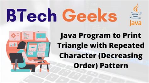 Java Program To Print Triangle With Repeated Character Decreasing Order Pattern Btech Geeks