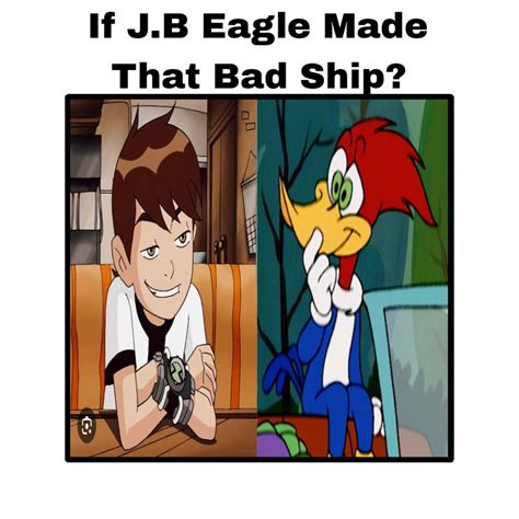 If J B Eagle Made Woody X Ben By Lpsftwrobotomyftl On Deviantart