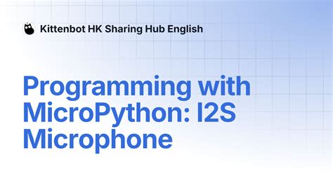 Programming With Micropython I2s Microphone Kittenbot Hk Sharing Hub English