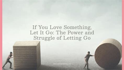 If You Love Something Let It Go The Power And Struggle Of Letting Go