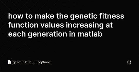 Gistlib How To Make The Genetic Fitness Function Values Increasing At Each Generation In Matlab