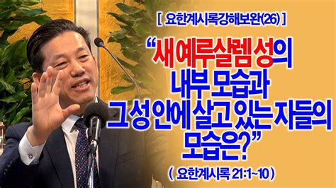 [요한계시록강해보완 26 ] 새 예루살렘 성의 내부 모습과 그 성 안에 살고 있는 자들의 모습은 계21 1~10 동탄명성교회 정보배목사 Youtube