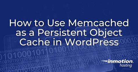 How To Use Memcached As A Persistent Object Cache In Wordpress Inmotion Hosting