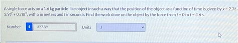 Solved A Single Force Acts On A 1 6kg ﻿particle Like Object