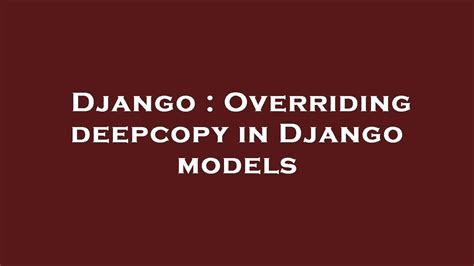 django overriding deepcopy in django models youtube