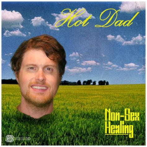 Hot Dad Non Sex Healing Lyrics Genius Lyrics