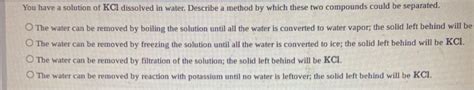 Solved You Have A Solution Of Kcl Dissolved In Water