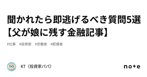 聞かれたら即逃げるべき質問5選【父が娘に残す金融記事】｜kt（投資家パパ）