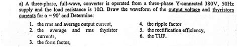 Solved A Three Phase Full Wave Converter Is Operated From A Three