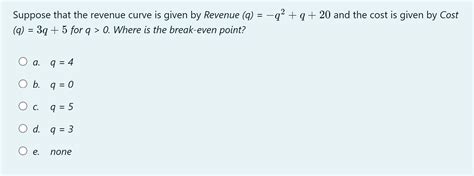 Solved Suppose That The Revenue Curve Is Given By Revenue Chegg Com