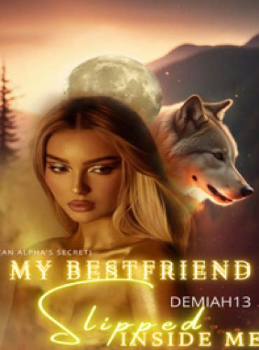 My Bestfriend Slipped Inside Me An Alphas Secret Novel Read My Bestfriend Slipped Inside Me