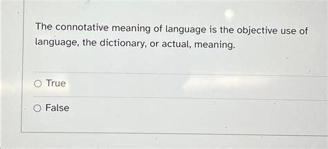Solved The Connotative Meaning Of Language Is The Objective Chegg Com
