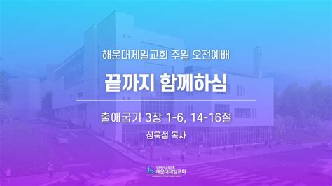 2024 01 07 해운대제일교회 주일오전예배 끝까지 함께하심 출애굽기 33장 1 6 14 16절 심욱섭 목사 Youtube