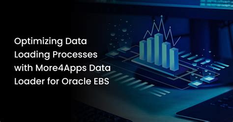 Optimizing Data Loading Processes With More4apps Data Loaders For Oracle Ebs