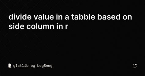 Gistlib Divide Value In A Tabble Based On Side Column In R
