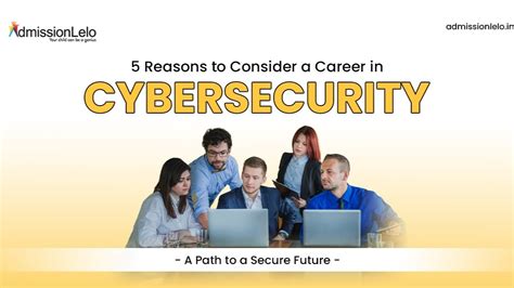 5 Reasons To Consider A Career In Cybersecurity A Path To A Secure Future Admission Lelo