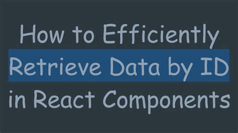 how to efficiently retrieve data by id in react components youtube
