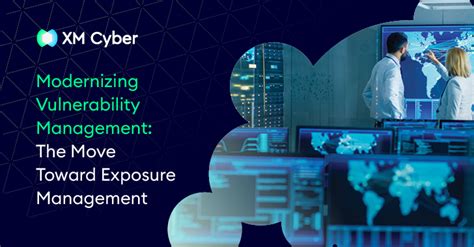 Modernizing Vulnerability Management The Move Toward Exposure Management