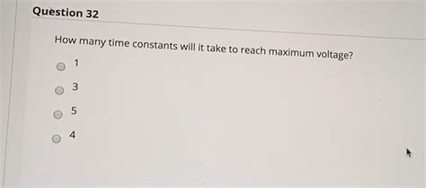 Solved Question 32 How Many Time Constants Will It Take To Chegg Com