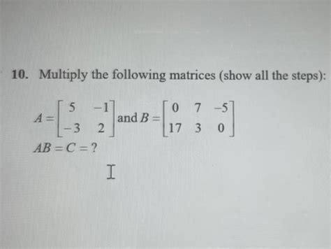 Solved Multiply The Following Matrices Show All The Chegg