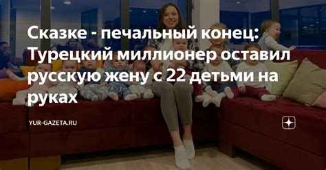 Сказке печальный конец Турецкий миллионер оставил русскую жену с 22 детьми на руках Yur