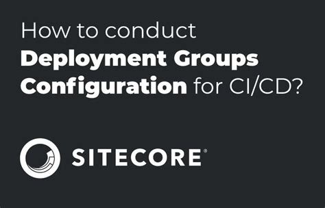 how to conduct deployment groups configuration for ci cd addact technologies