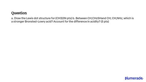 Solved A Draw The Lewis Dot Structure For Ch3 3n B Between Ch3sh And Ch3nh2 Which Is A