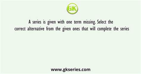 A Series Is Given With One Term Missing Select The Correct Alternative