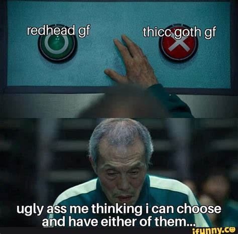 Redhead Gf Thicc Goth Of Ugly Ass Me Thinking I Can Choose And Have Either Of Them Ifunny
