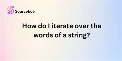 How Do I Iterate Over The Words Of A String Sourcebae