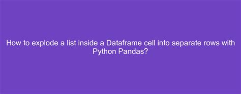 How To Explode A List Inside A Dataframe Cell Into Separate Rows With