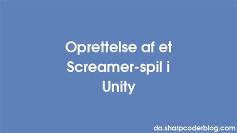 oprettelse af et screamer spil i unity sharp coder blog