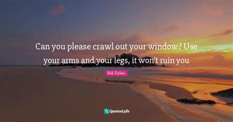 Can You Please Crawl Out Your Window Use Your Arms And Your Legs It