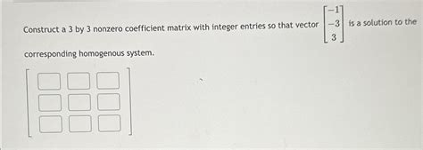 solved construct a 3 ﻿by 3 ﻿nonzero coefficient matrix with