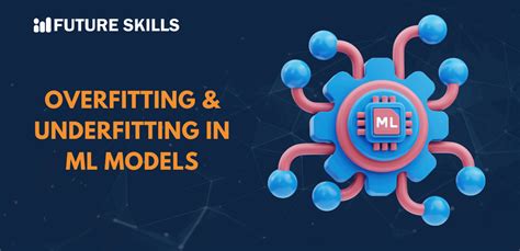 overfitting and underfitting in machine learning models future skills