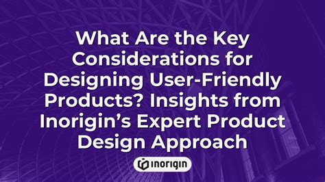 What Are The Key Considerations For Designing User Friendly Products Insights From Inorigin S