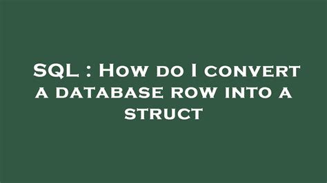 Sql How Do I Convert A Database Row Into A Struct Youtube