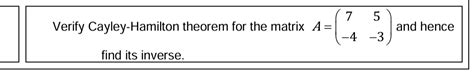 Verify Cayley Hamilton Theorem For The Matrix A7−4 5−3 And Hence Find