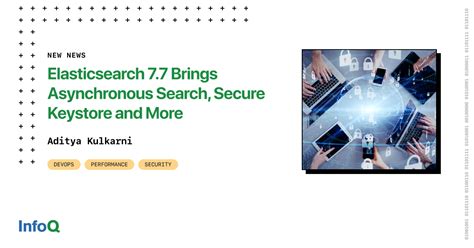 Elasticsearch 77 Brings Asynchronous Search Secure Keystore And More Infoq