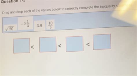 Solved Question 1 3 Drag And Drop Each Of The Values Below To Correctly Complete The Inequality