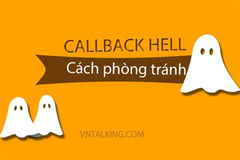 Callback hell là gì 6 cách trị callback hell trong javascript