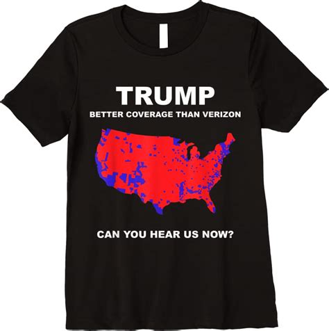 Best Trump Better Coverage Than Verizon Can You Hear Us Now T Shirts Tees Design