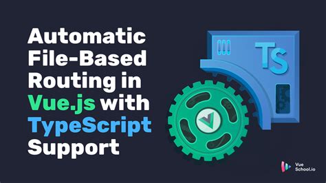 automatic file based routing in vue js with typescript support vue school articles