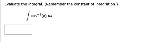 solved evaluate the integral remember the constant of