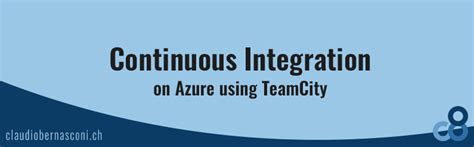 Continuous Integration On Azure Using Teamcity Claudio Bernasconi